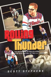 rolling thunder: the golden age of roller derby & the rise and fall of the l.a. t-birds