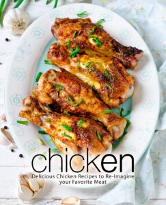 chicken: delicious chicken recipes to re-imagine your favorite meat (2nd edition)