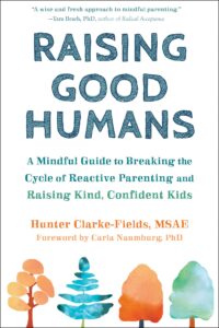 raising good humans: a mindful guide to breaking the cycle of reactive parenting and raising kind, confident kids