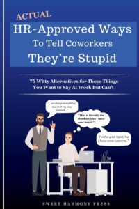 actual hr-approved ways to tell coworkers they're stupid: 75 witty alternatives for those things you want to say at work but can't - office coworker gag gift - joke book