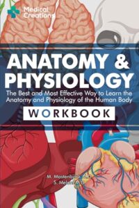 anatomy & physiology: the best and most effective way to learn the anatomy and physiology of the human body: workbook