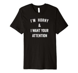 i'm horny naughty sex quote gift for dirty flirtatious adult premium t-shirt