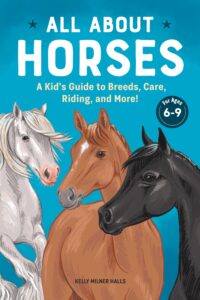 all about horses: a kid's guide to breeds, care, riding, and more!