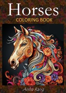 horses: adult coloring book with 50 stunning horse illustrations in various styles: realistic grayscale horses, mandala and zentangle horses, fantasy ... more. (adult coloring book for relaxation)