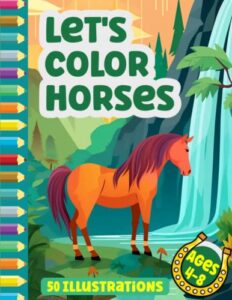 let's color horses: a fun horse coloring book for kids ages 4-8 with 50 adorable illustrations