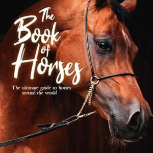 the book of horses: the ultimate guide to horses around the world