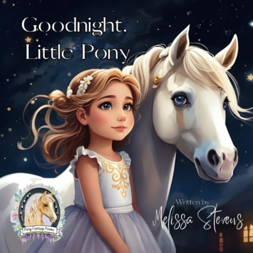 Goodnight, Little Pony: A Heartwarming Picture Book for Young Horse Lovers (Pony Fantasy Poems)