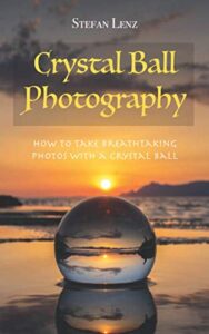 crystal ball photography: how to take breathtaking photos with a crystal ball