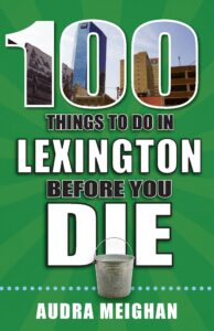 100 things to do in lexington before you die (100 things to do before you die)