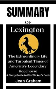 summary of lexington: the extraordinary life and turbulent times of america’s legendary racehorse