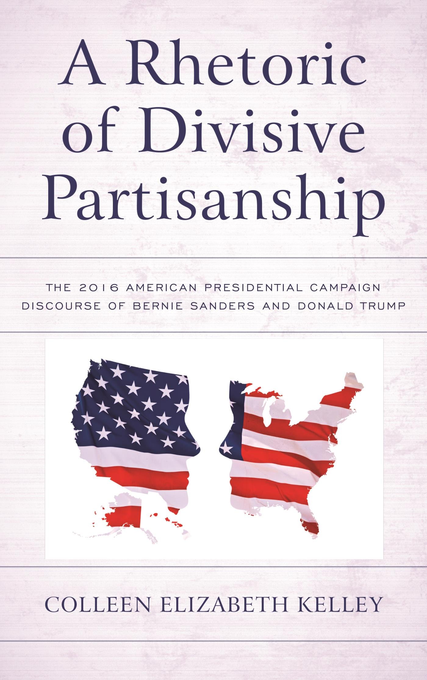 A Rhetoric of Divisive Partisanship: The 2016 American Presidential Campaign Discourse of Bernie Sanders and Donald Trump (Lexington Studies in Political Communication)