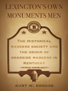 lexington's own monuments men: the historical markers society and the origin of roadside markers in kentucky