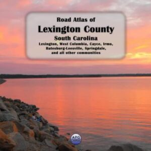 road atlas of lexington county, south carolina: lexington, west columbia, cayce, irmo, batesburg-leesville, springdale, and all other communities