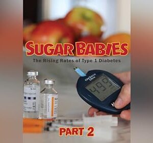 Sugar Babies: The Bittersweet Truth of Diabetes Part 2