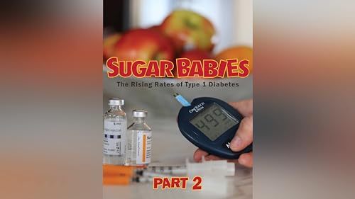 Sugar Babies: The Bittersweet Truth of Diabetes Part 2