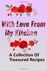 with love from my kitchen a collection of treasured recipes: blank recipe cookbook | record your favorite dishes and meals journal paperback – june 27, 2019