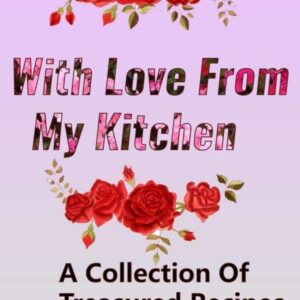 With Love From My Kitchen A Collection Of Treasured Recipes: Blank Recipe Cookbook | Record Your Favorite Dishes And Meals Journal Paperback – June 27, 2019