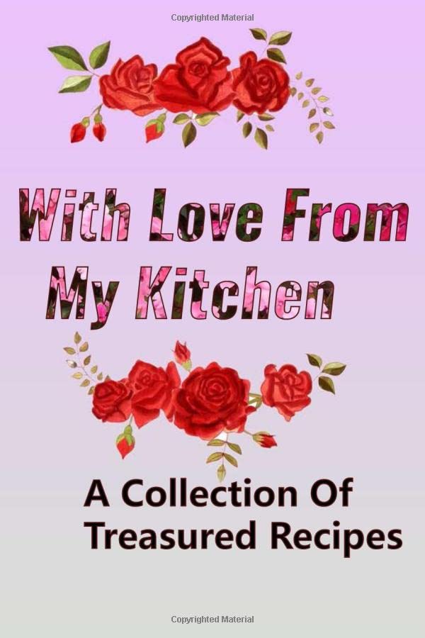 With Love From My Kitchen A Collection Of Treasured Recipes: Blank Recipe Cookbook | Record Your Favorite Dishes And Meals Journal Paperback – June 27, 2019