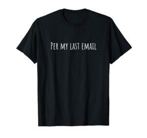 per my last email shirt, work from home funny t-shirt