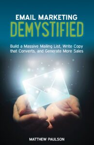 email marketing demystified: build a massive mailing list, write copy that converts and generate more sales (internet business series)