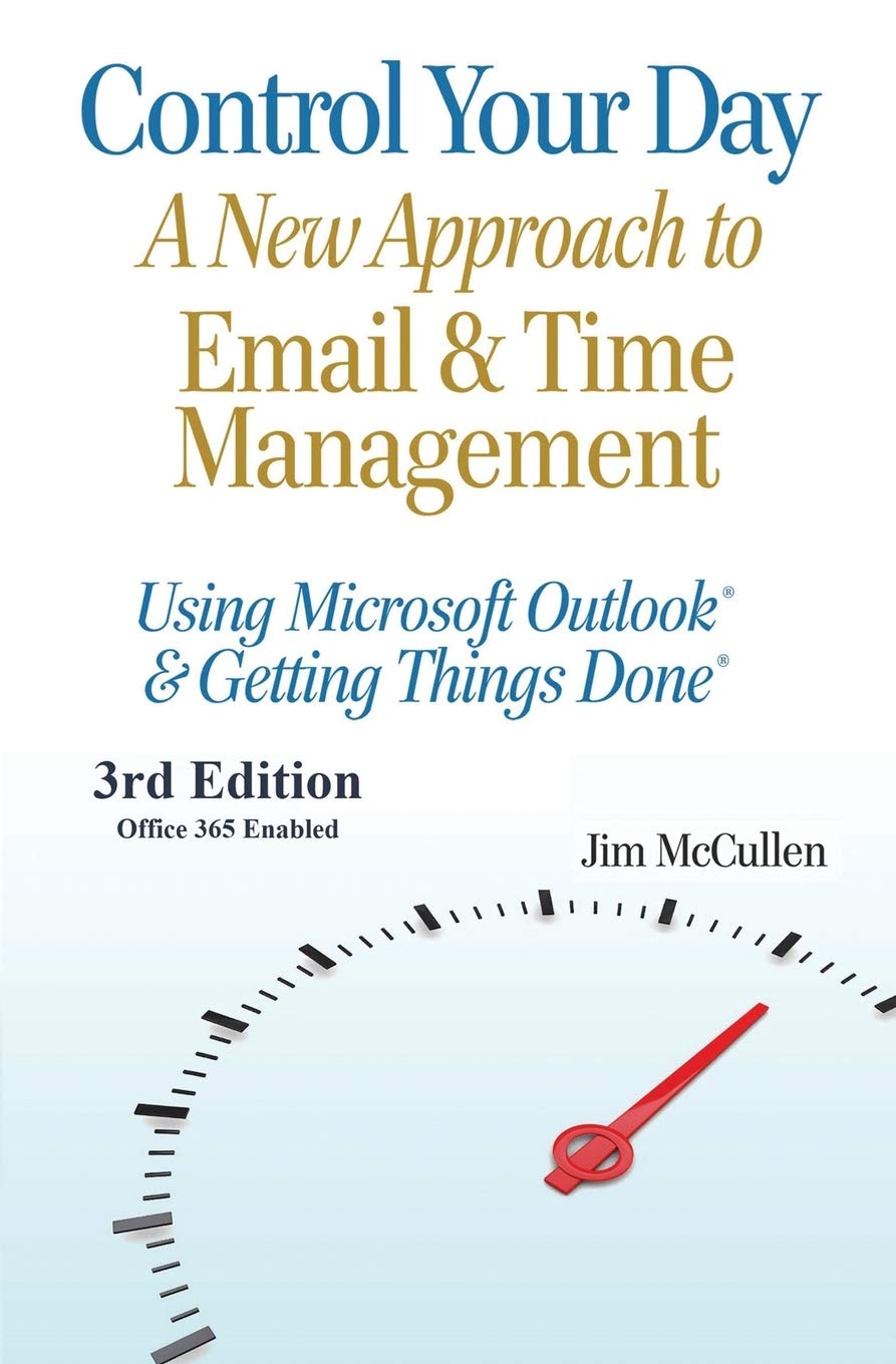 Control Your Day: A New Approach to Email and Time Management Using Microsoft® Outlook and the concepts of Getting Things Done®