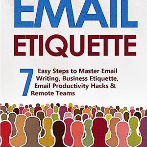 Email Etiquette: 7 Easy Steps to Master Email Writing, Business Etiquette, Email Productivity Hacks & Remote Teams (Communication Skills)