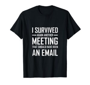 i survived again another meeting that should have been email t-shirt