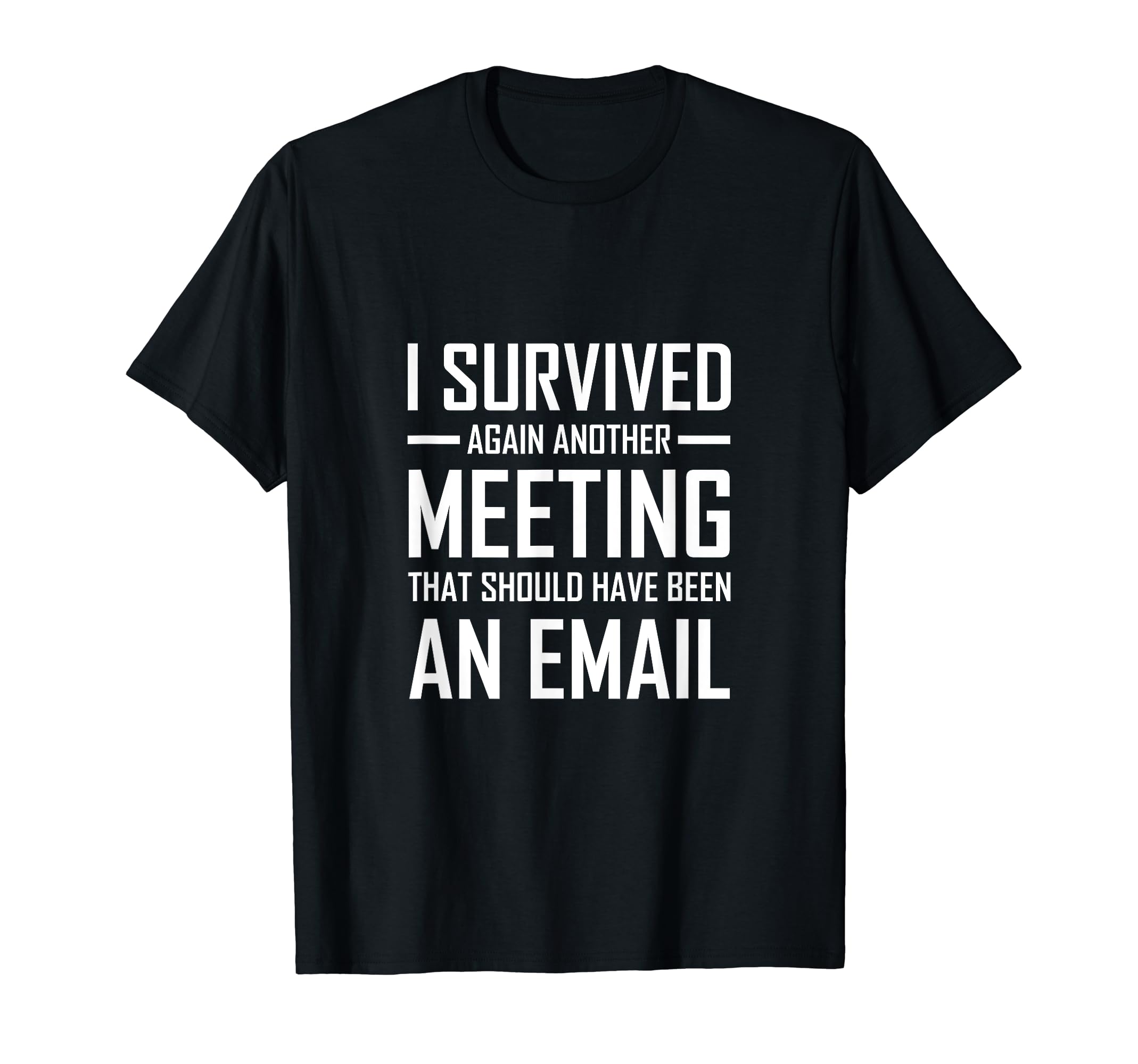 I survived again another meeting that should have been email T-Shirt