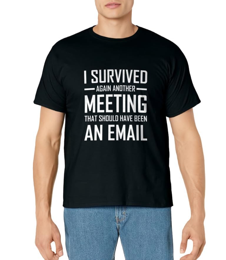 I survived again another meeting that should have been email T-Shirt