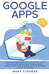 google apps: g suite. a complete and practical guide on how to use google drive, google docs, google sheets, google slides, google forms, google calendars and google photos. tips and tricks included