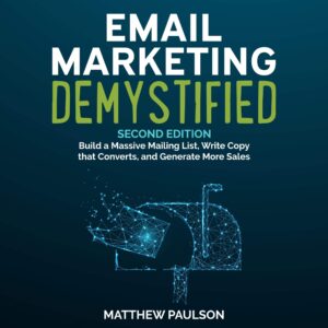 email marketing demystified, second edition: build a massive mailing list, write copy that converts and generate more sales