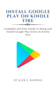 install google play on kindle fire : complete and easy guide to setup and install google play store on kindle fire (kindle mastery book 1)