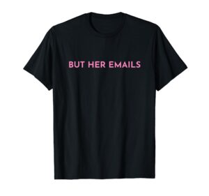 but her emails t-shirt