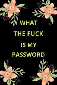 what the fuck is my password: internet password logbook, organizer, log into my account, order status my account, forget password, reset email address, account is locked