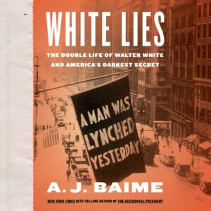 white lies: the double life of walter f. white and america's darkest secret