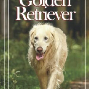 The Golden Retriever: An Owners Dog Care Book about: Buying, Owning, Health Care, Grooming, Training, Puppyhood, Raising, Understanding, and Caring for Your Golden Retriever