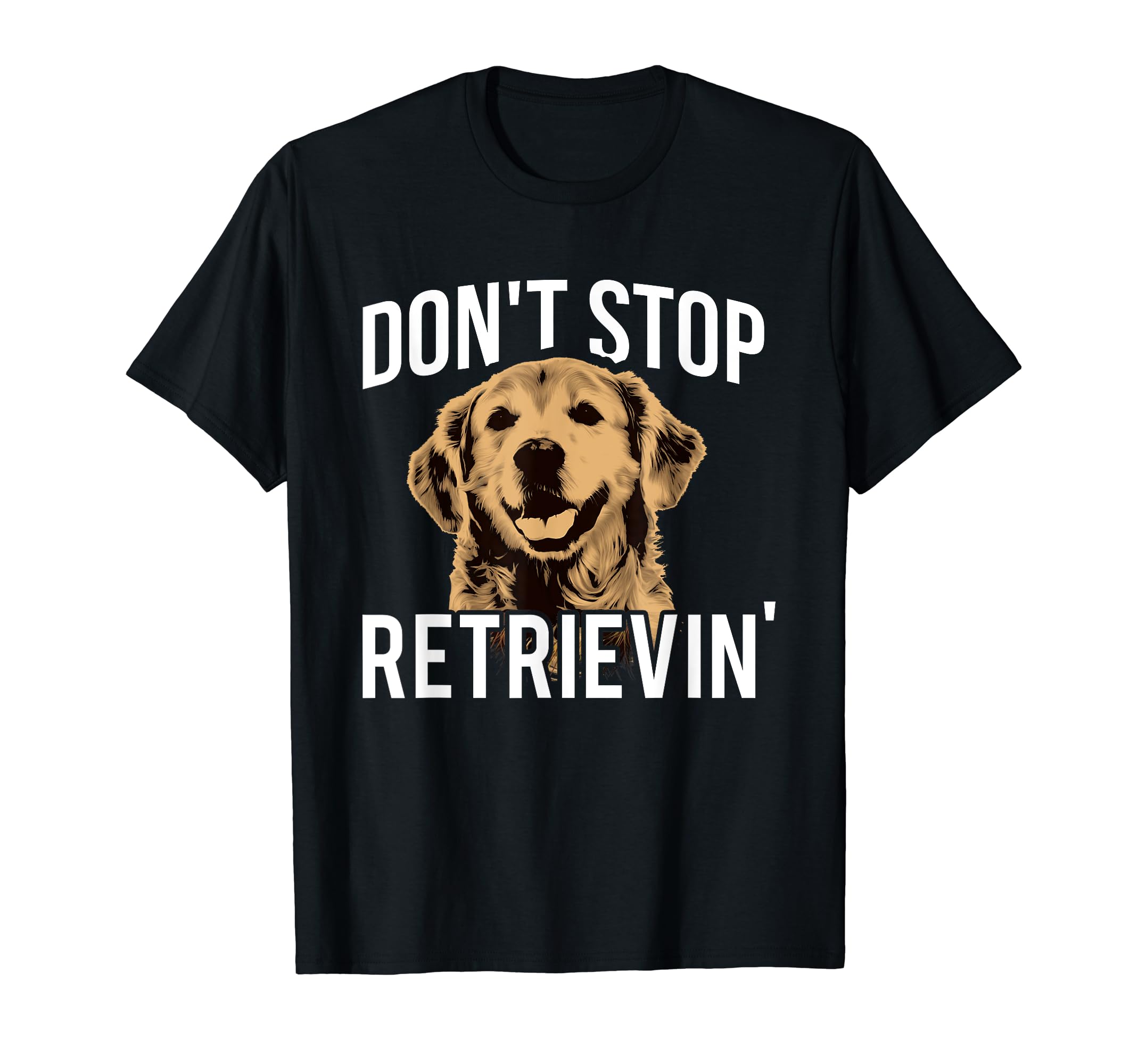 Don't Stop Retrieving - Funny Golden Retriever Owner T-Shirt T-Shirt