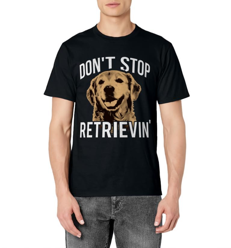 Don't Stop Retrieving - Funny Golden Retriever Owner T-Shirt T-Shirt