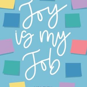 JOY is My Job: A book to spark joy filled mindset, moments, and experiences!