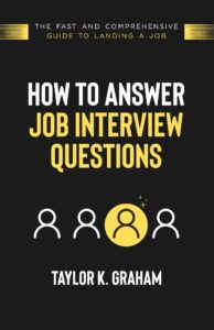 how to answer job interview questions: the fast and comprehensive guide to landing a job