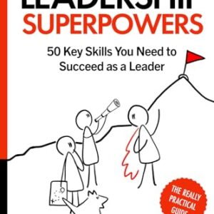 Develop Your Leadership Superpowers: 50 Key Skills You Need to Succeed as a Leader