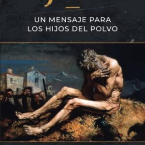 Job: Un Mensaje para los Hijos del Polvo (Spanish Edition)