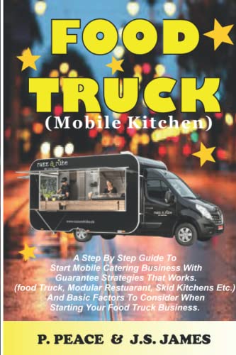 FOOD TRUCK BUSINESS (MOBILE KITCHEN): A step by step guide to start mobile catering business with guarantee strategies. (food truck, modular Restaurant, skid kitchens, etc.) And basic factors.