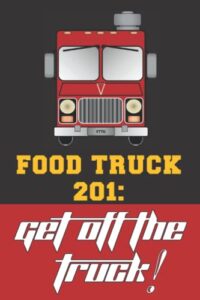 food truck 201: get off the truck!: turn your self-created job into a business! (food truck training)