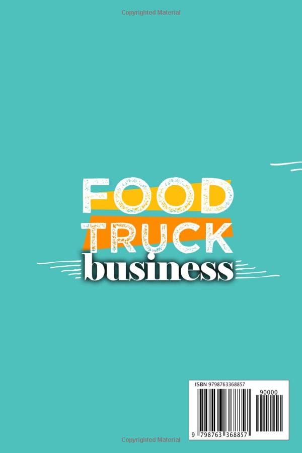 Food Truck Business Guide for Beginners: The Complete Step-By-Step Guide On How To Start, Run And Grow A Food Truck Business