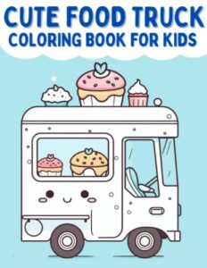 cute food truck coloring book for kids: a kawaii coloring book for toddlers