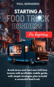 starting food truck business for beginners: avoid stress and start earn full time income with profitable mobile guide with simple strategies plan to build a successful food truck