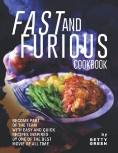 fast and furious cookbook: become part of the team with easy and quick recipes inspired by one of the best movie of all time