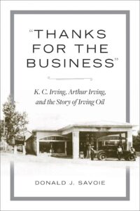 thanks for the business: k.c. irving, arthur irving, and the story of irving oil