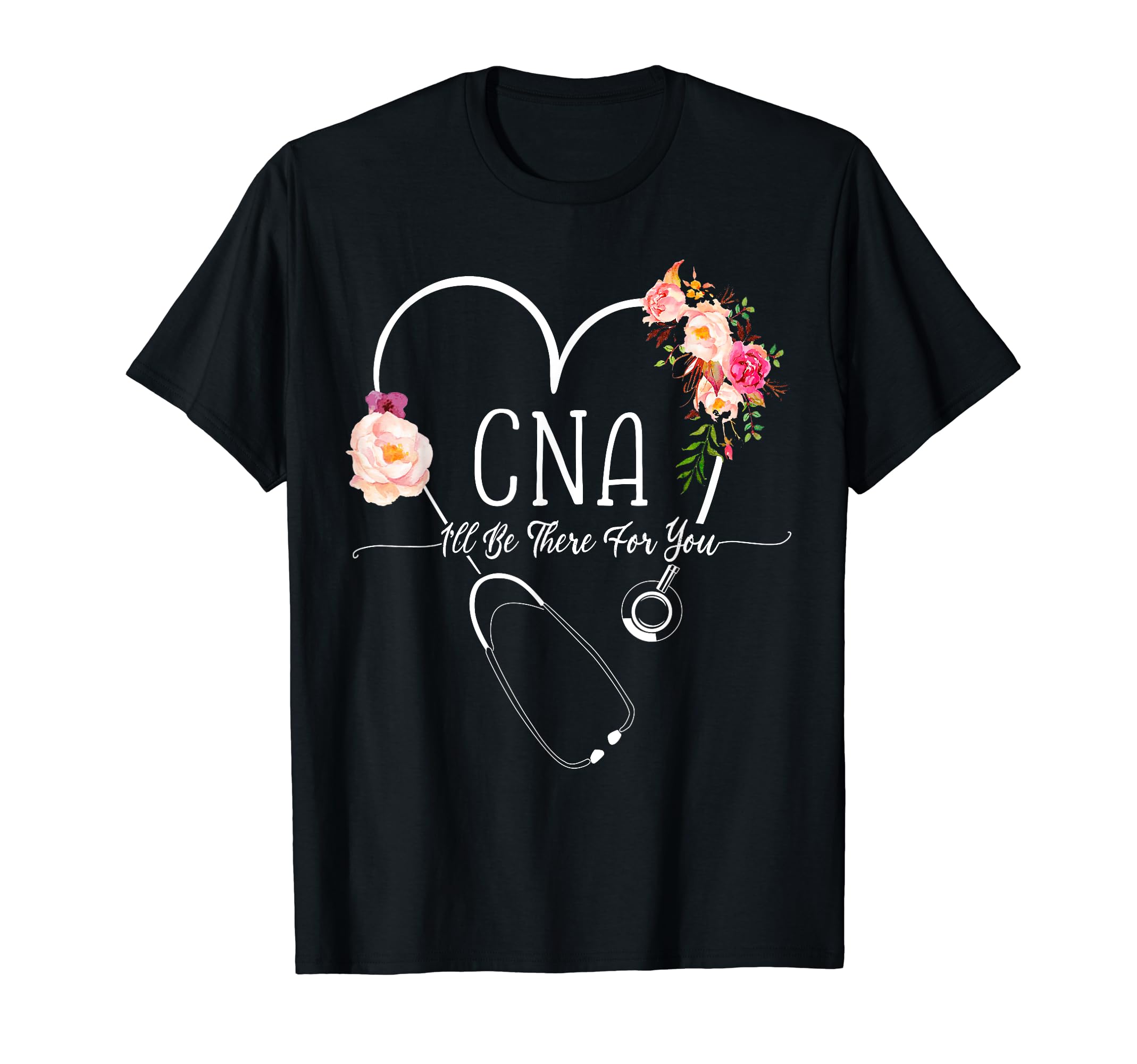 I Will Be There For You Certified Nursing Assistant CNA T-Shirt